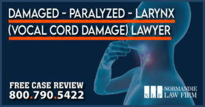 Damaged – Paralyzed – Larynx (Vocal Cord Damage) Lawyer